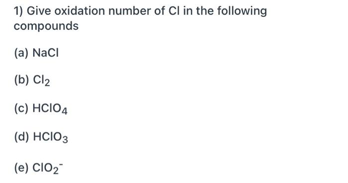 Solved 1) Give oxidation number of Cl in the following | Chegg.com