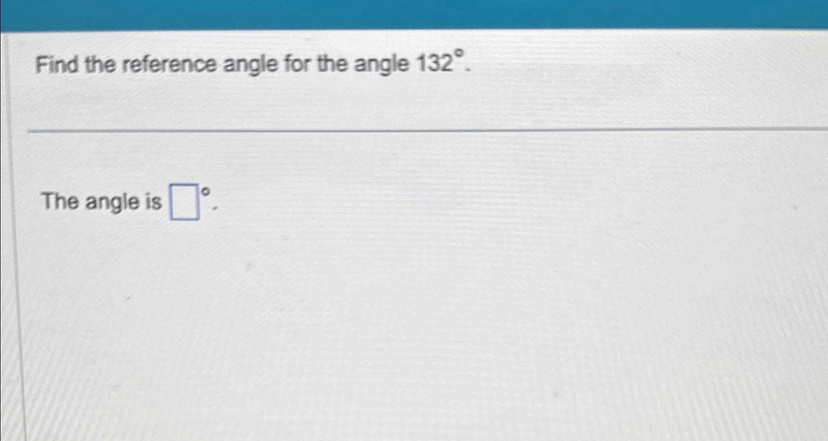 Solved Find the reference angle for the angle 132°.The angle | Chegg.com