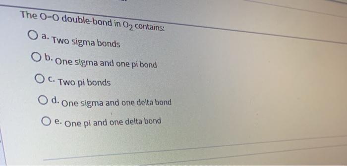 Solved The 0-0 double-bond in O2 contains: O a. Two sigma | Chegg.com