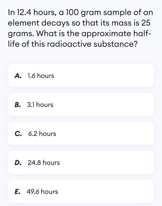 Solved In 12.4 hours, a 100 gram sample of an element decays | Chegg.com