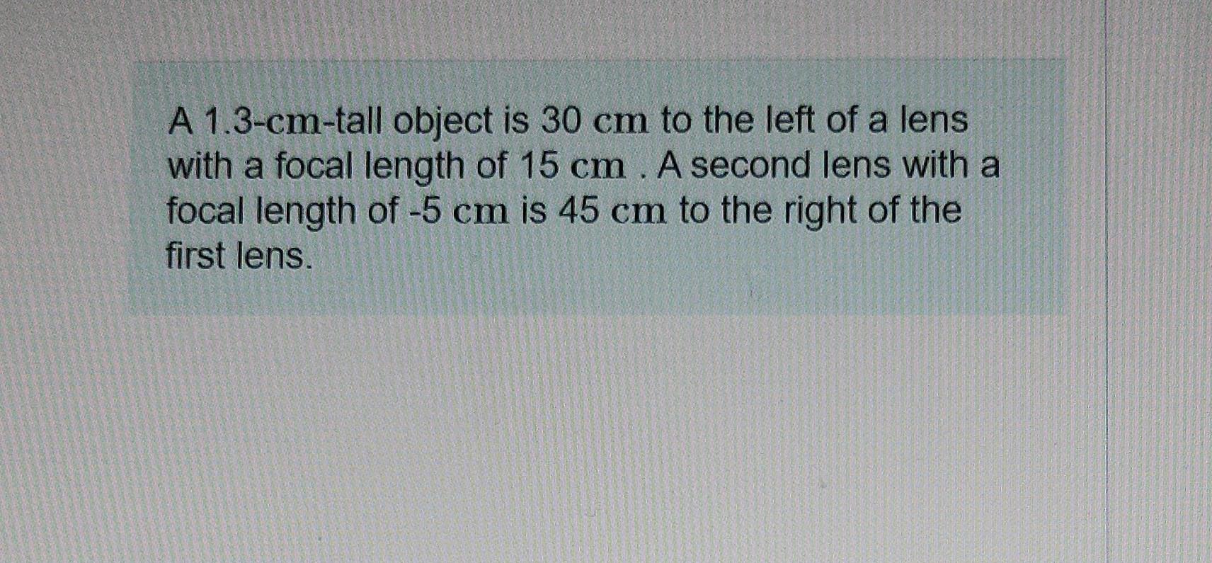 Solved A 1.3-cm-tall object is 30 cm to the left of a lens | Chegg.com