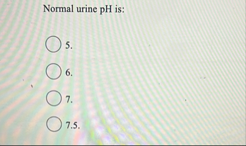 Solved Normal urine pH is:5.6.7.7.5. | Chegg.com
