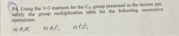 Solved P4. Using the 3×3 matrices for the C2v group | Chegg.com