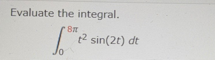 Solved Evaluate the integral. 817 t2 sin(2t) dt 0 | Chegg.com