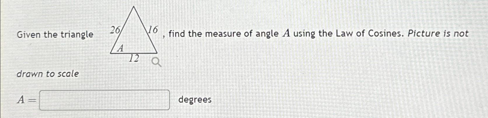 Solved Given the triangle 16 , ﻿find the measure of angle A | Chegg.com
