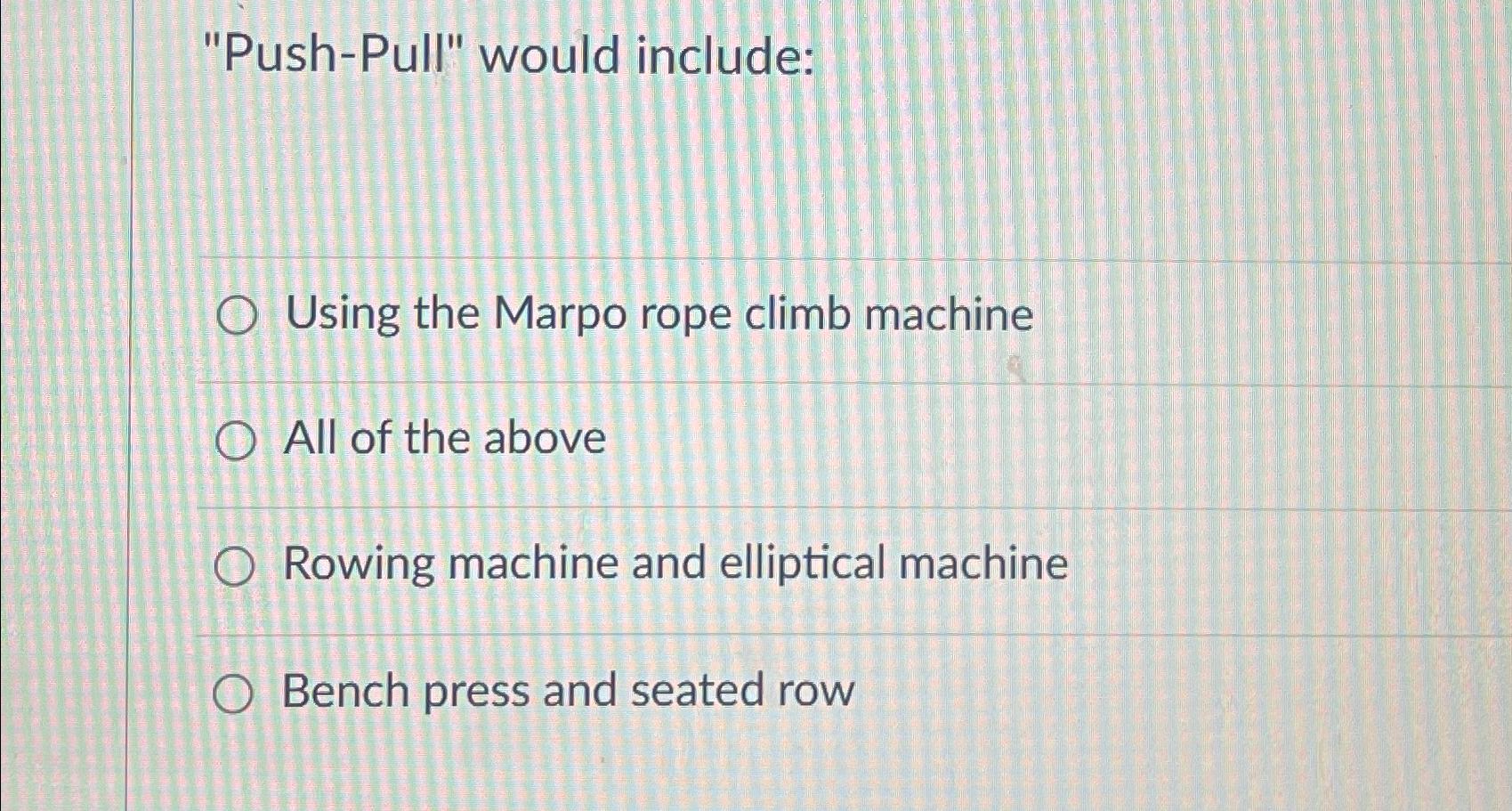 Solved "Push-Pull" would include:Using the Marpo rope climb | Chegg.com