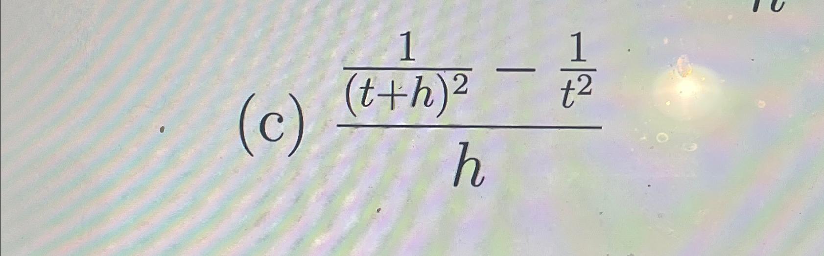 Solved (c) 1(t+h)2-1t2h | Chegg.com