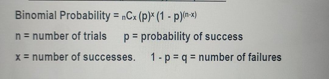 Solved Binomial Probability = nCx (p) (1 - p)(n-x) n = | Chegg.com