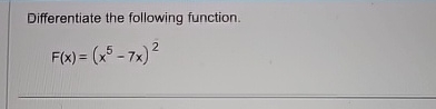 Solved Differentiate the following function.F(x)=(x5-7x)2 | Chegg.com