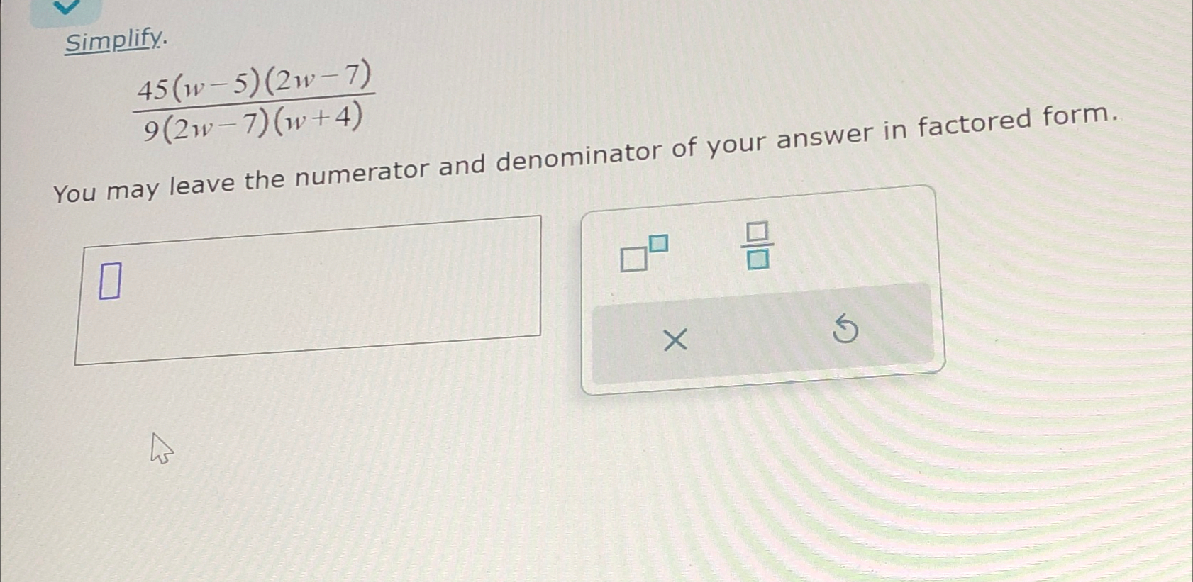 Solved Simplify.45(w-5)(2w-7)9(2w-7)(w+4)You may leave the | Chegg.com