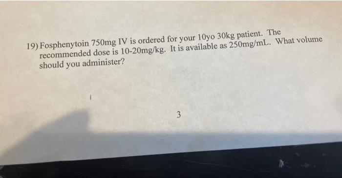 Solved 19) Fosphenytoin 750mg IV is ordered for your 10 yo | Chegg.com