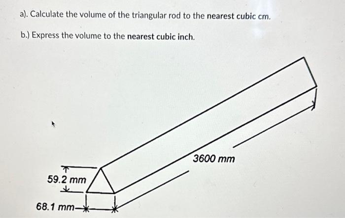 Solved a). Calculate the volume of the triangular rod to the | Chegg.com