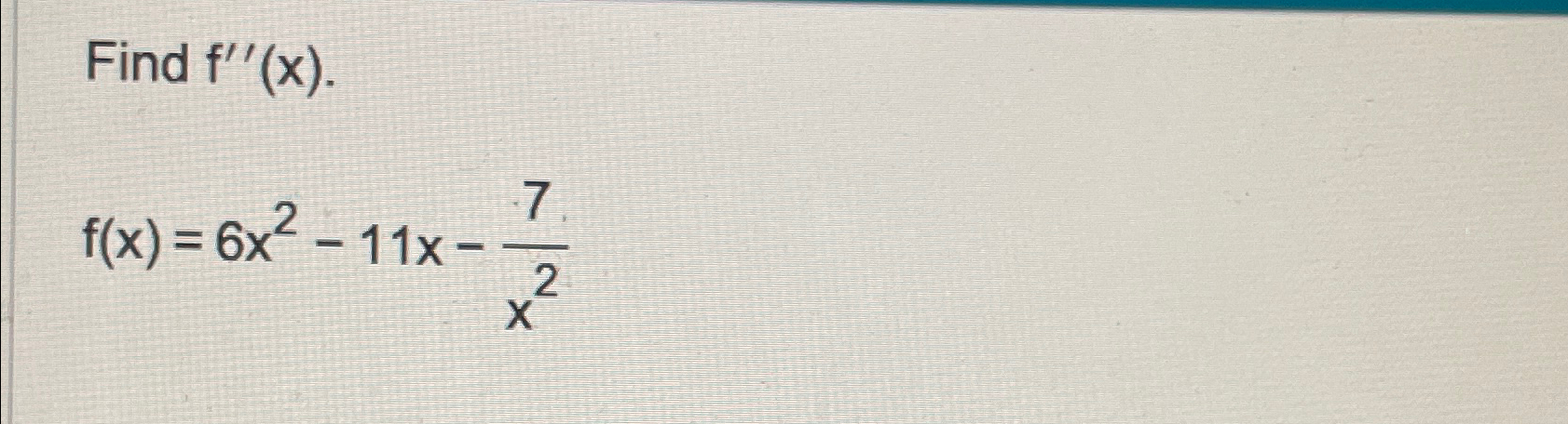 Solved Find f''(x).f(x)=6x2-11x-7x2 | Chegg.com