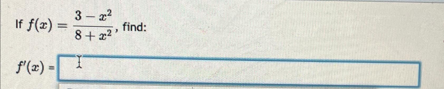 Solved If f(x)=3-x28+x2, ﻿find:f'(x)= | Chegg.com