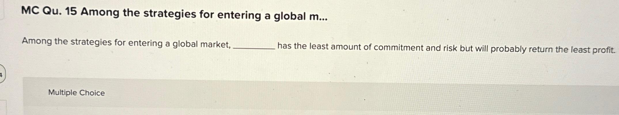 Solved MC Qu. 15 ﻿Among the strategies for entering a global | Chegg.com