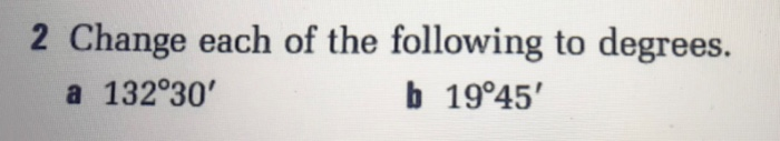 Solved 2 Change each of the following to degrees. a 132°30' | Chegg.com