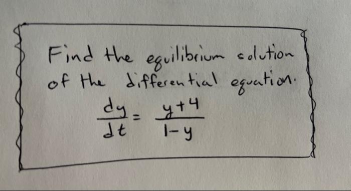 Solved Find the equilibrium solution of the differential | Chegg.com