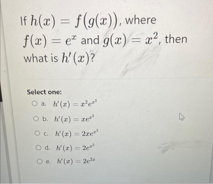 Solved If h(x)=f(g(x)), where f(x)=ex and g(x)=x2, then what | Chegg.com