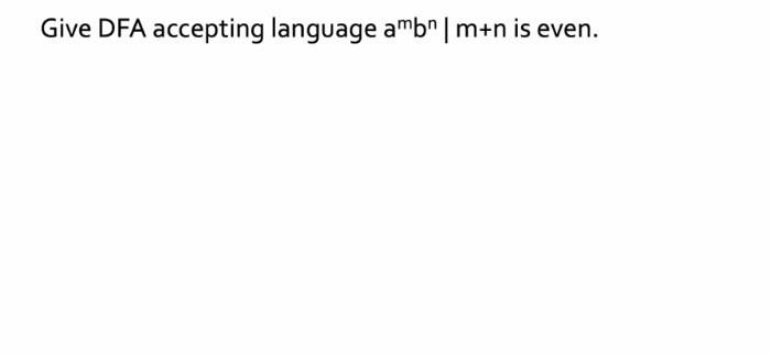 Solved Give DFA accepting language ambn∣m+n is even. | Chegg.com