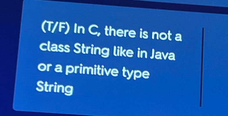 Solved (T/F) ﻿In C, ﻿there is not a class String like in | Chegg.com