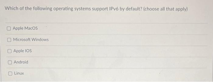 Solved Which of the following operating systems support IPv6 | Chegg.com