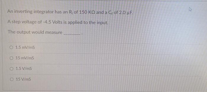 Solved An inverting integrator has an Ri of 150 KΩ and a Cf | Chegg.com