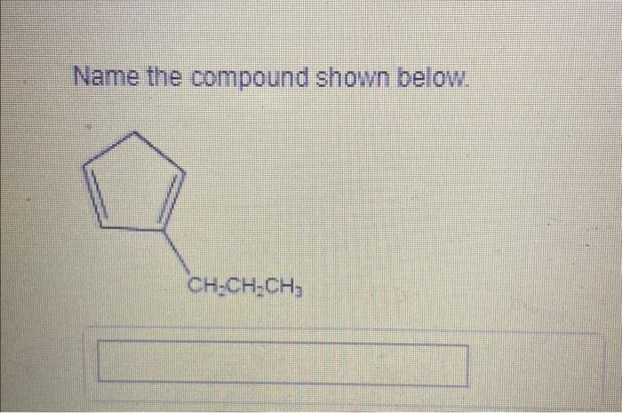 Solved Name the compound shown below. | Chegg.com