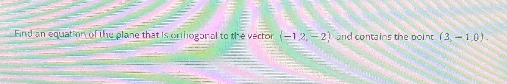 Solved Find an equation of the plane that is orthogonal to | Chegg.com