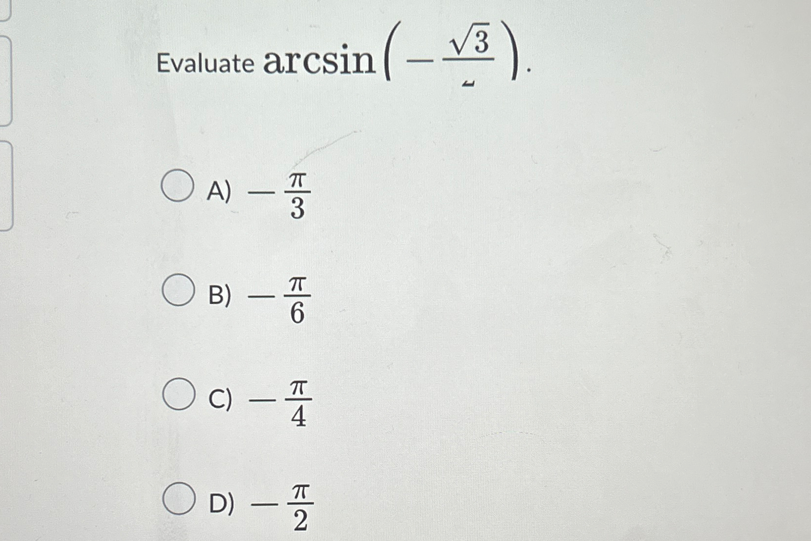 Solved Evaluate arcsin(-322)A) -π3B) -π6C) -π4D) -π2 | Chegg.com