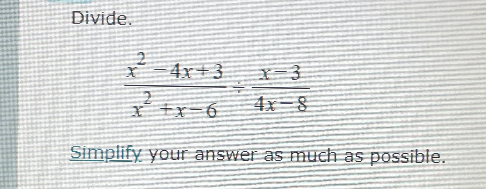 Solved Divide.x2-4x+3x2+x-6÷x-34x-8Simplify your answer as | Chegg.com