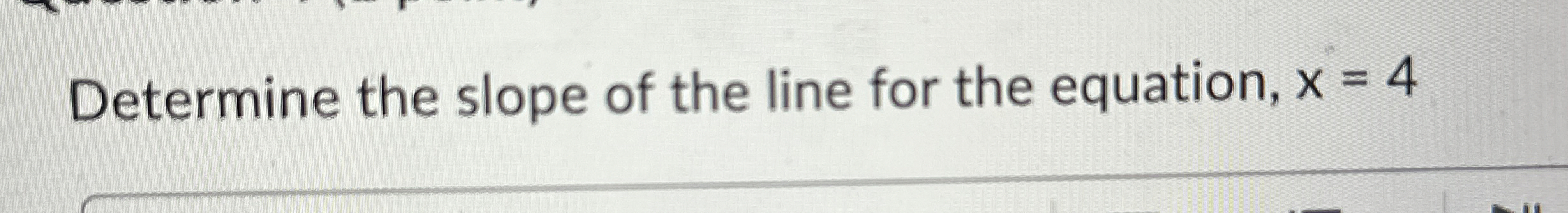 Solved Determine the slope of the line for the equation, x=4 | Chegg.com