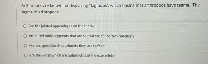Solved Arthropods are known for displaying "tagmosis", which | Chegg.com