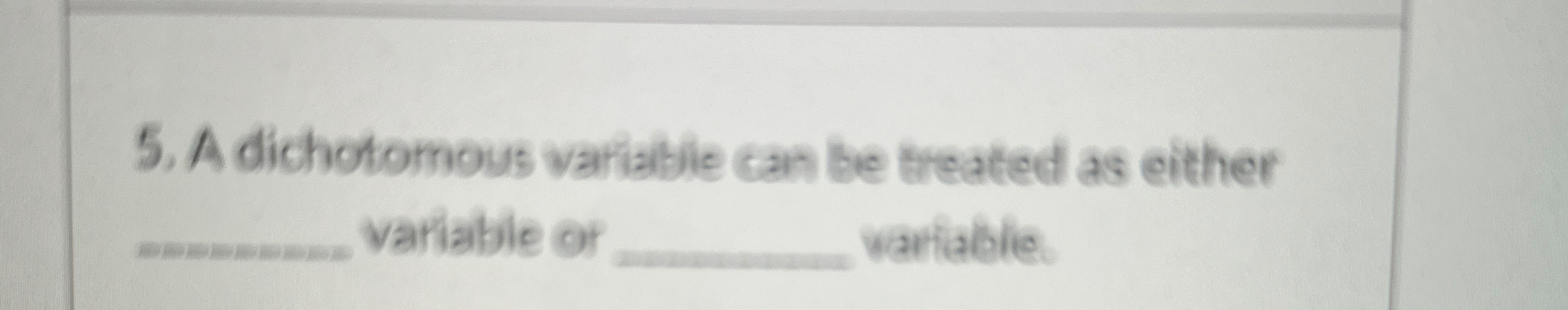 Solved A Dichotomous Variable Can Be Treated As Eitherq