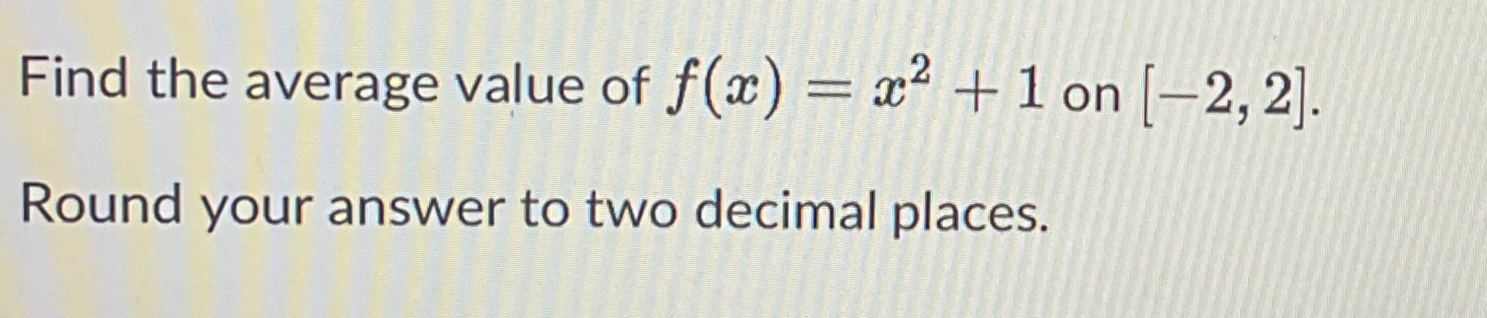 Solved Find the average value of f(x)=x2+1 ﻿on -2,2.Round | Chegg.com