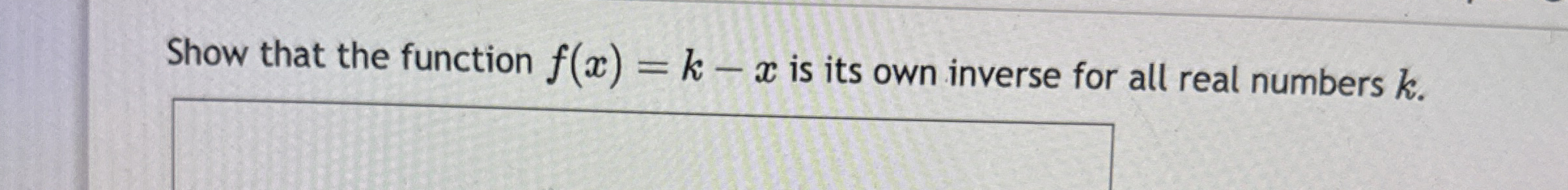 Solved Show that the function f(x)=k-x ﻿is its own inverse | Chegg.com