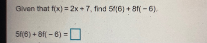 Solved Given that f(x) = 2x + 7, find 5f(6) + 8f(-6). 5f(6) | Chegg.com