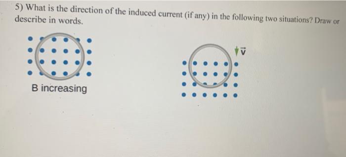 Solved 5) What is the direction of the induced current (if | Chegg.com