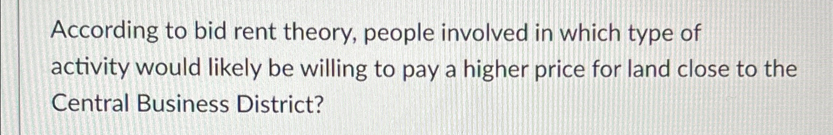Solved According to bid rent theory, people involved in | Chegg.com