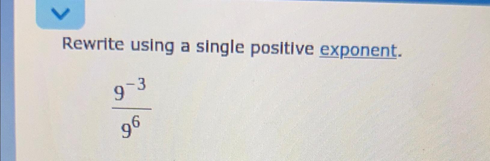 Solved Rewrite using a single positive exponent.9-396 | Chegg.com