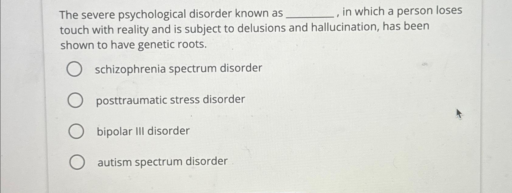 Solved The severe psychological disorder known as in which a | Chegg.com