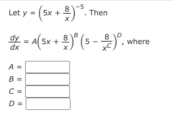Solved Let y=(5x+8x)-5. ﻿Thendydx=A(5x+8x)B(5-8xC)D, | Chegg.com