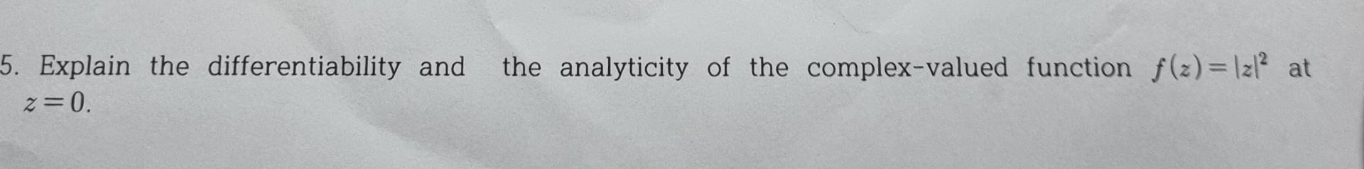 Solved 5. Explain the differentiability and the analyticity | Chegg.com