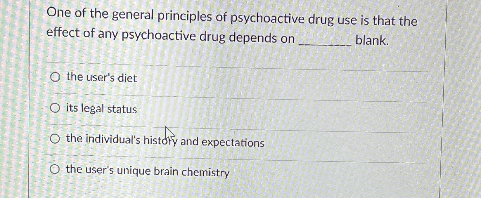 Solved One of the general principles of psychoactive drug | Chegg.com