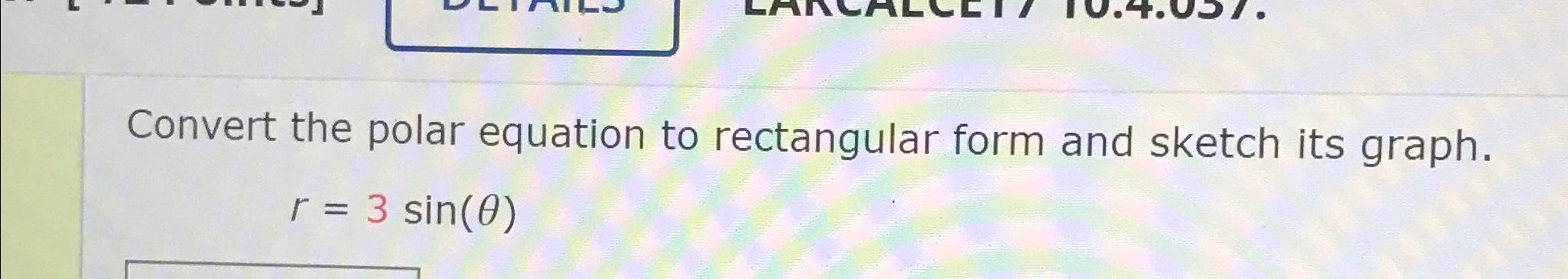 Solved Convert the polar equation to rectangular form and | Chegg.com