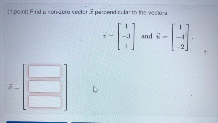 Solved (1 point) Find a non-zero vector x perpendicular to | Chegg.com