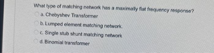 Solved What type of matching network has a maximally flat | Chegg.com Solved What type of matching network has a maximally flat | Chegg.com