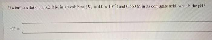 Solved If a buffer solution is 0.210 M in a weak base (K) = | Chegg.com