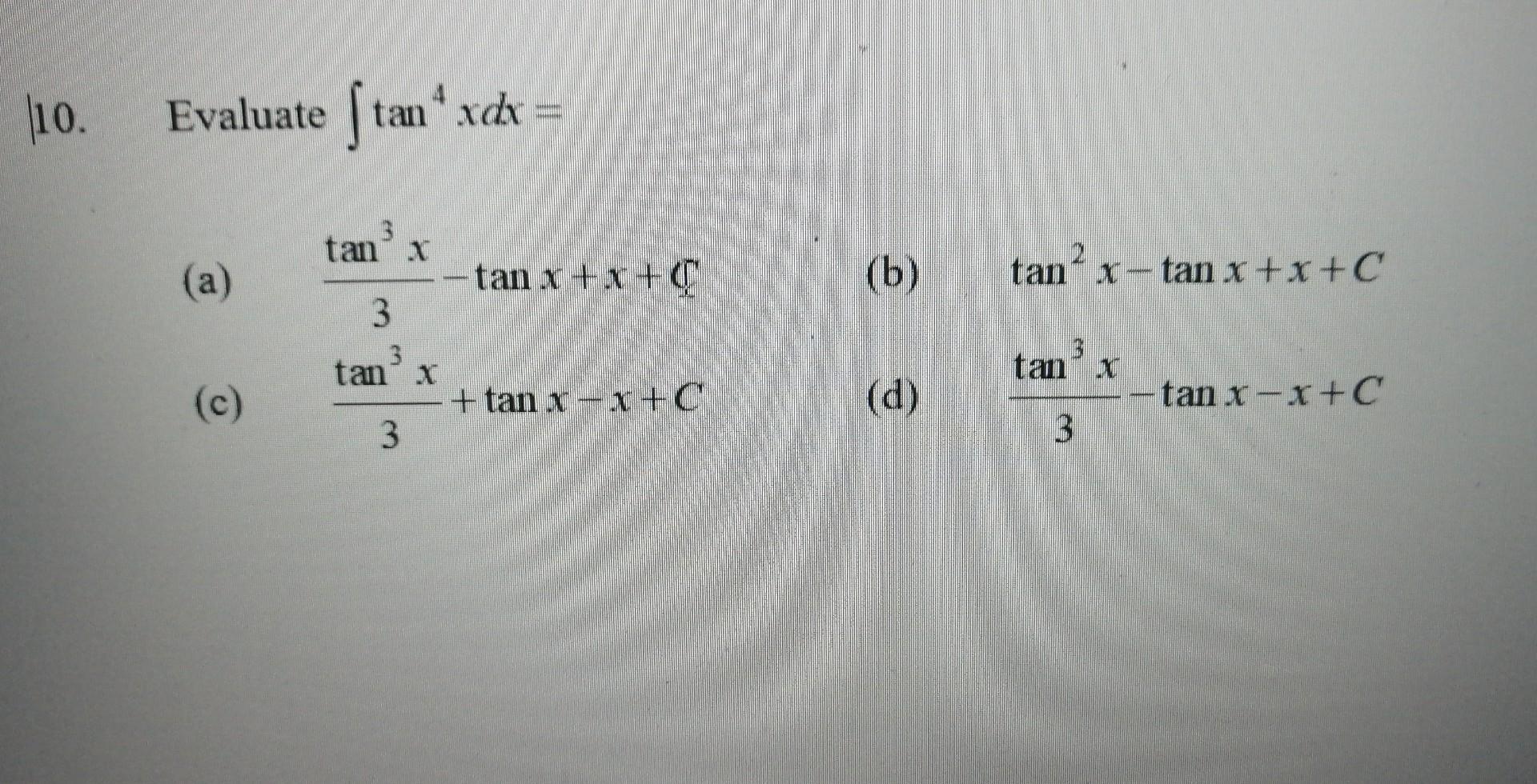 Solved 10. Evaluate ∫tan4xdx= (a) 3tan3x−tanx+x+C (b) | Chegg.com