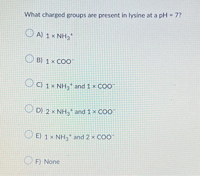 Solved What charged groups are present in lysine at a pH=7 ? | Chegg.com