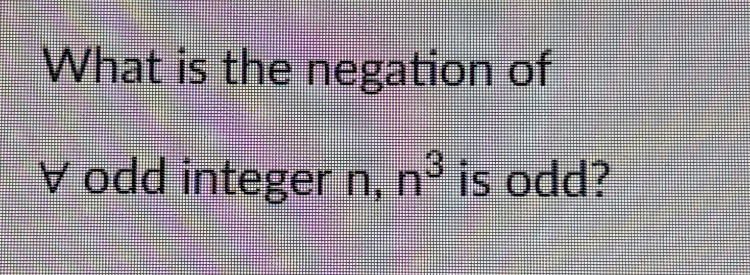 Solved What is the negation of AA ﻿odd integer n,n3 ﻿is odd? | Chegg.com